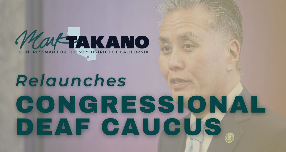 Takano, Rutherford Relaunch the Bipartisan Congressional Deaf Caucus ...