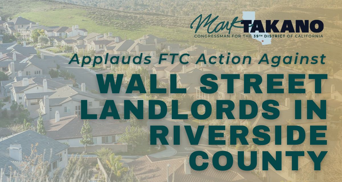 Rep. Takano Applauds FTC Action Against Wall Street Landlords in ...