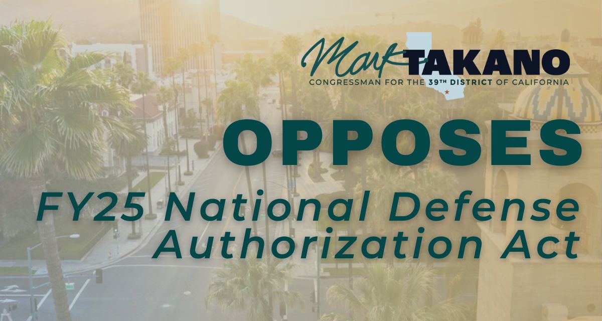 Rep. Takano Opposes FY25 NDAA | U.S. Congressman Mark Takano of ...