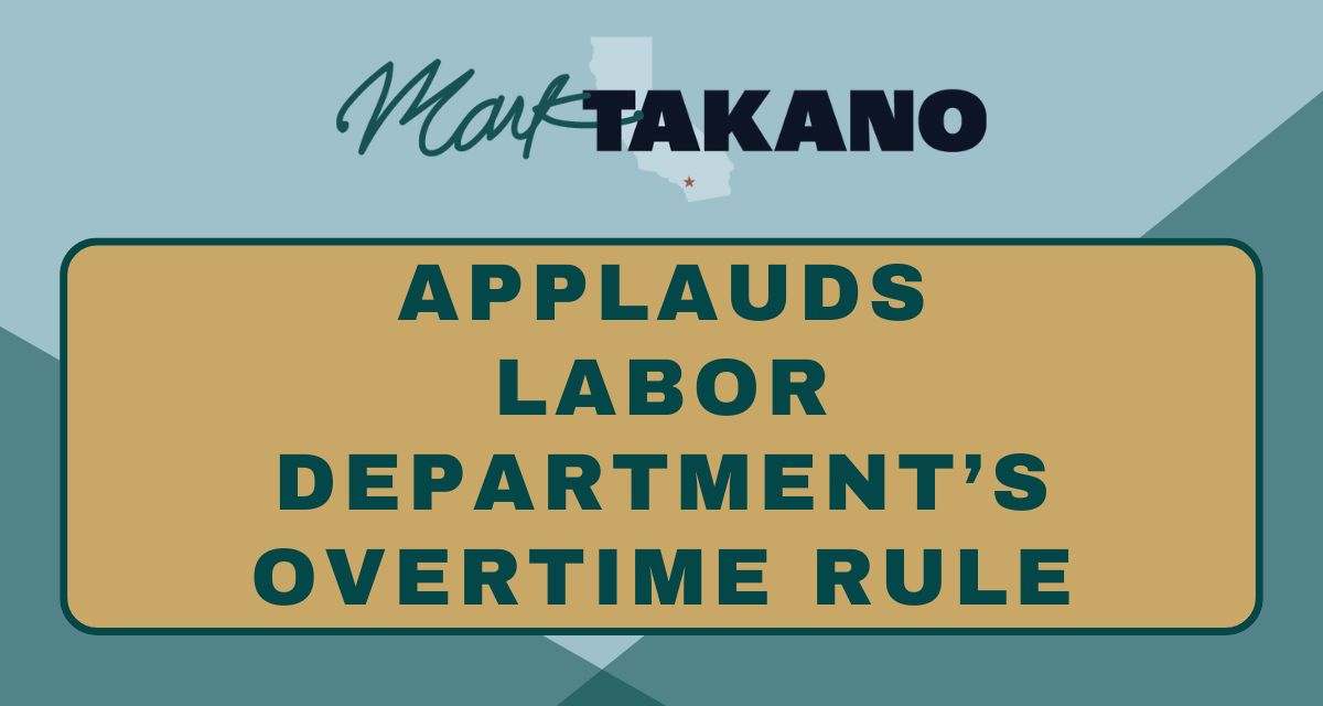 Overtime Pay Fairness Advocate, Rep. Takano, Applauds Labor Department ...