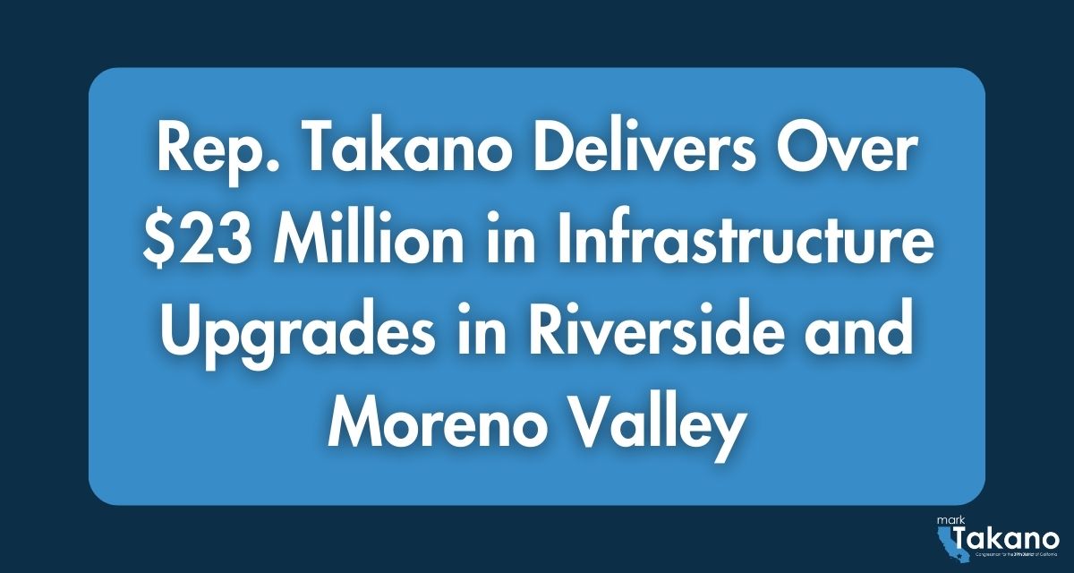 Rep. Takano Delivers Over $23 Million in Infrastructure Upgrades in ...
