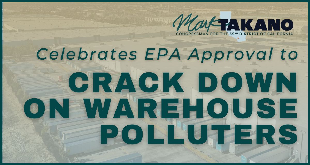 Rep. Takano Celebrates EPA’s Approval to Crack Down on Warehouse ...